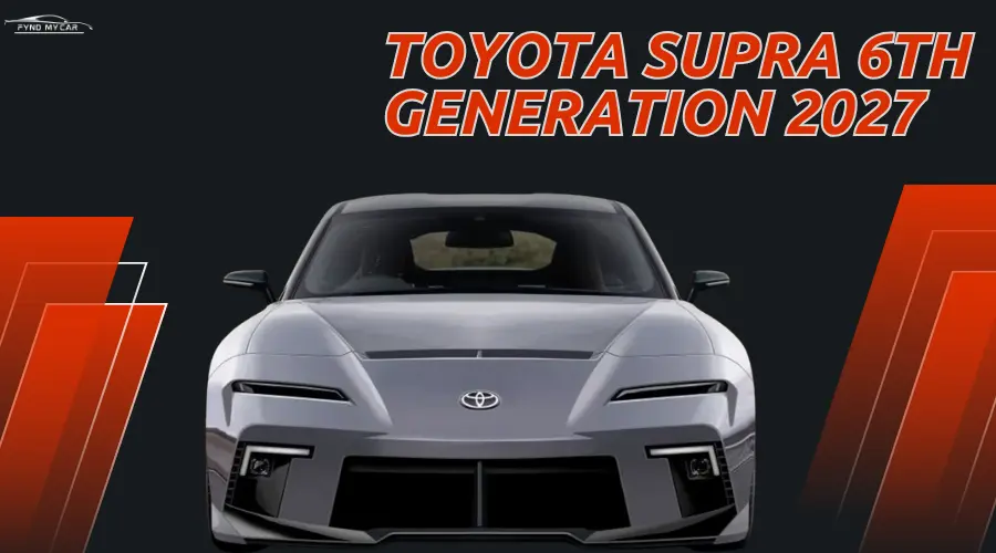 Toyota Supra 6th Generation 2027: Expected Cost & Future Design
